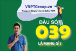 Đầu số 039 là mạng gì? 0399 là mạng gì? 0393 là mạng gì? - VNPTGroup